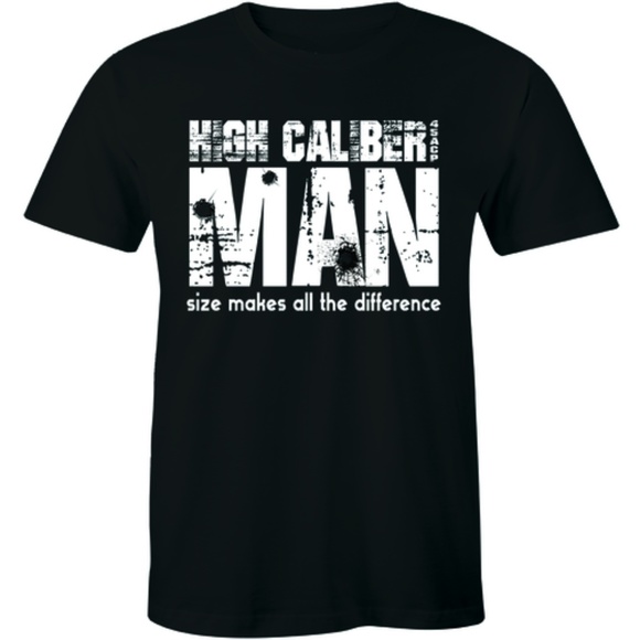 Half It | Shirts | High Caliber Man Makes All The Difference Tshirt ...